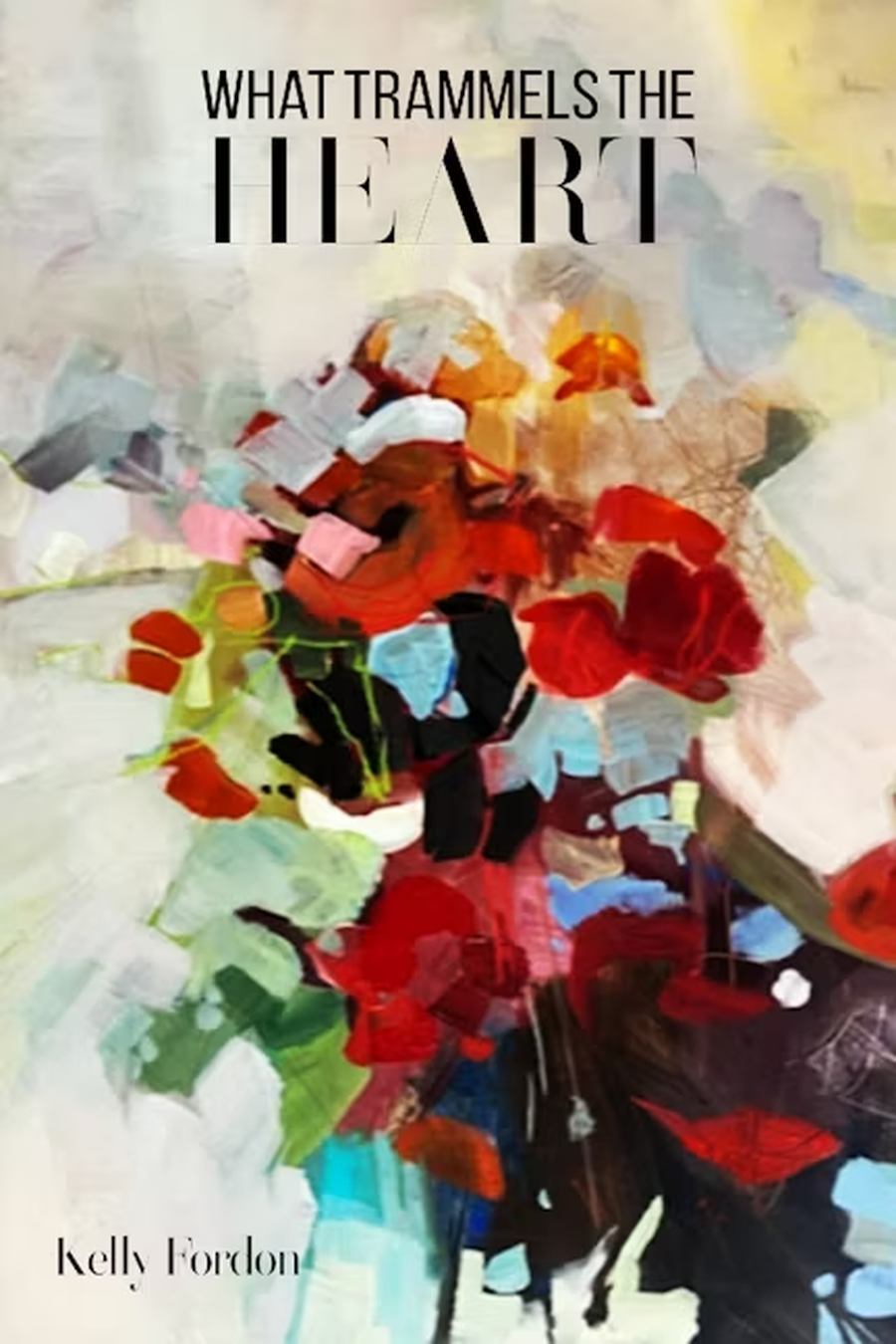 Kelly Fordon’s 'What Trammels the Heart' Boldly Confronts Silence and Betrayal With Poetic Power ...